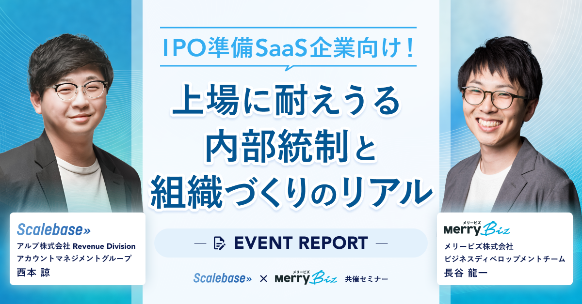 IPO準備SaaS企業向け！ 上場に耐えうる内部統制と組織づくりのリアル【イベントレポート】 - Scalebase